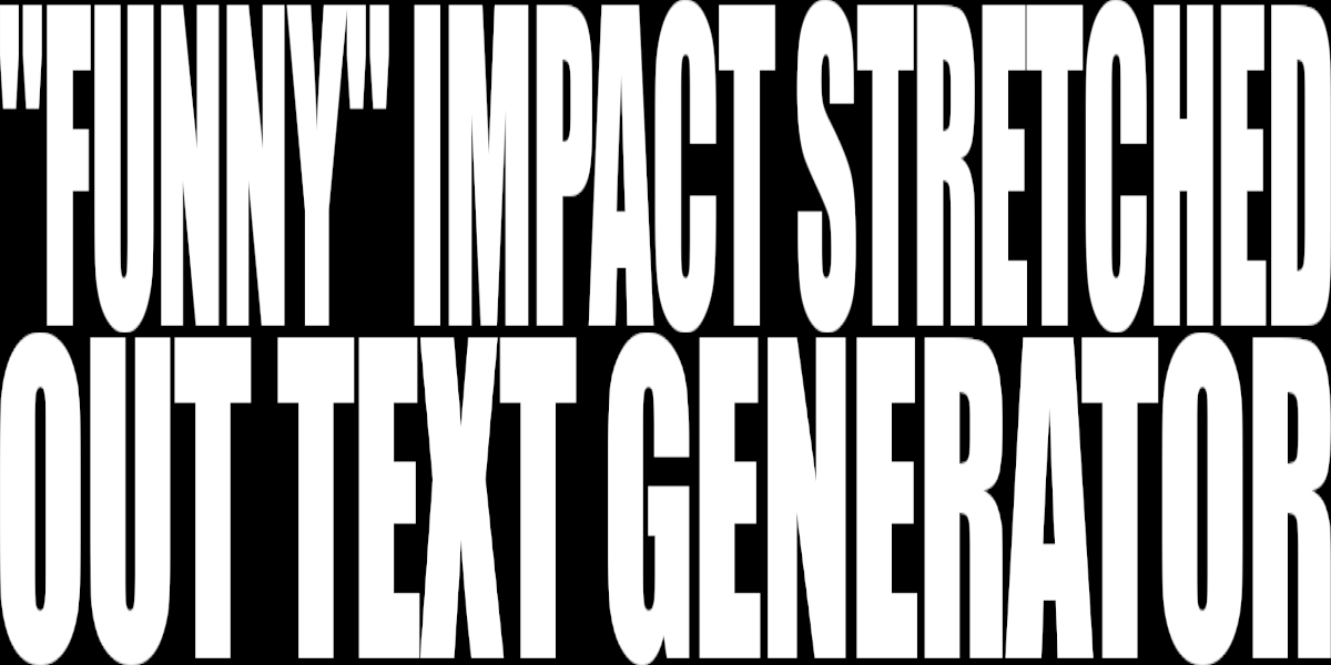 "funny" stretched out impact text generator